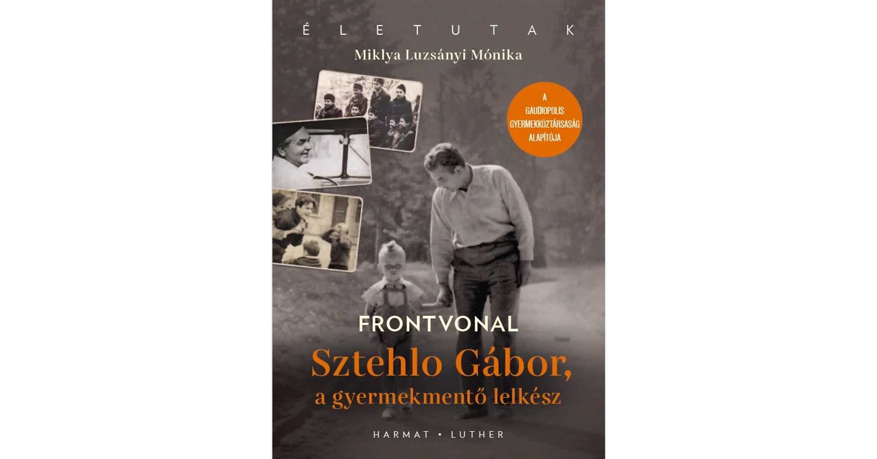 Miklya Luzsányi Mónika: Frontvonal - Sztehlo Gábor, a gyermekmentő ...