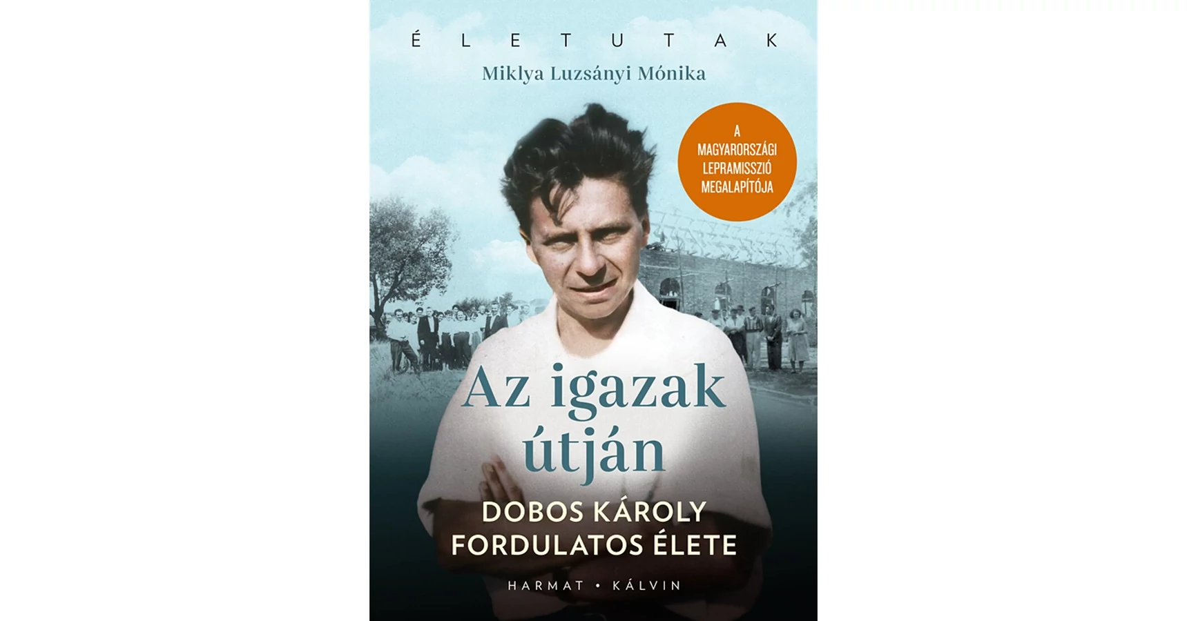 Miklya Luzsányi Mónika: Az igazak útján - Dobos Károly élete ( Életutak ...